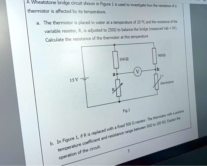 SOLVED: A Wheatstone bridge circuit shown in Figure 1 is used to ...