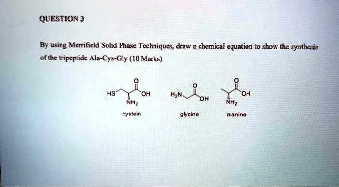 QUESTION 3 By using Merrifield Solid Phase Techniques, draw a chemical ...