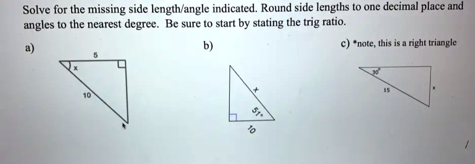 Solve for the missing side length/angle indicated. Round side lengths ...