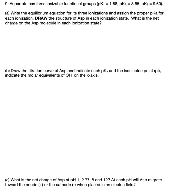SOLVED: Aspartate has three ionizable functional groups (pK, pKA 3.65, pKe 9.60). Write the ...