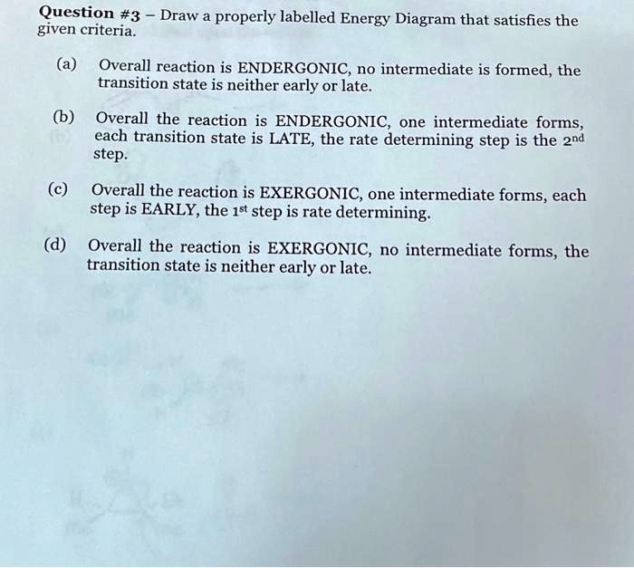 Question #3 - Draw a properly labelled Energy Diagram that satisfies ...