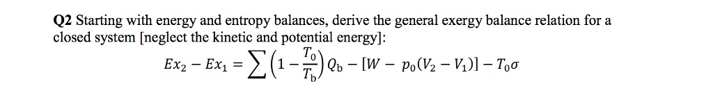 Starting with energy and entropy balances, derive the general exergy ...
