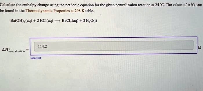 Calculate the enthalpy change using the net ionic equation for the given neutralization reaction ...