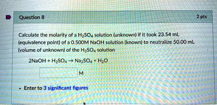 SOLVED: Question 8 2 pts Calculate the molarity of a HzSO4 solution (unknown) ifit took 23.54 mL ...