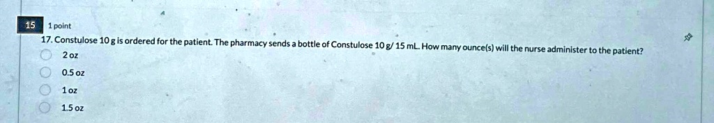 15 1 point 17 constulose 10g is ordered for the patient the pharmacy ...