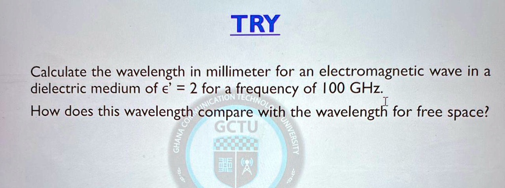 TRY Calculate the wavelength in millimeter for an electromagnetic wave ...