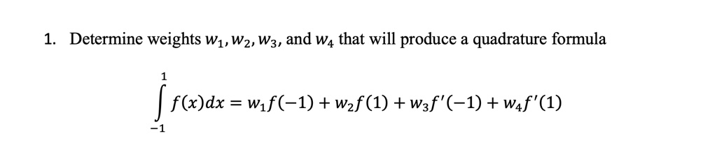 SOLVED: Determine weights W1, W2, W3, and W4 that will produce a quadrature formula âˆ«f(x)dx â ...