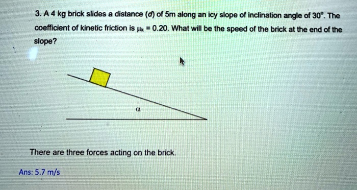 SOLVED: 3.A 4 kg brick slides a distance (d) of Sm along an icy slope ...