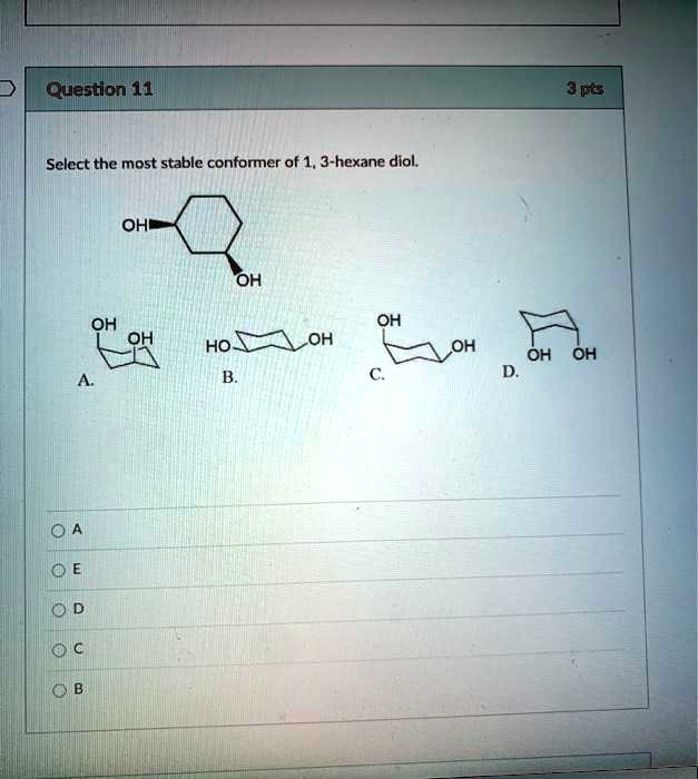 SOLVED:Question 11 JpE Select the most stablc conforer of 1, 3-hexane diol: OHE OH OH OH OH HO ...