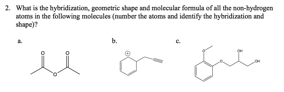 2. What is the hybridization, geometric shape and molecular formula of ...