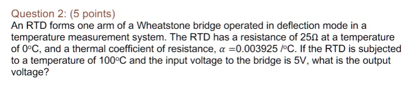 SOLVED: Question 2: (5 points) An RTD forms one arm of a Wheatstone bridge operated in ...