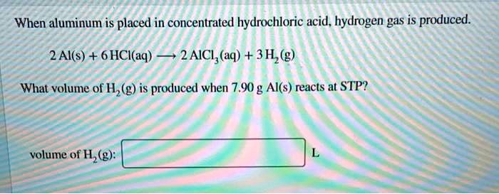 SOLVED: When aluminum is placed in concentrated hydrochloric acid, hydrogen gas is produced. 2Al ...