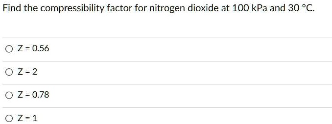 Find the compressibility factor for nitrogen dioxide at 100 kPa and 30 ...