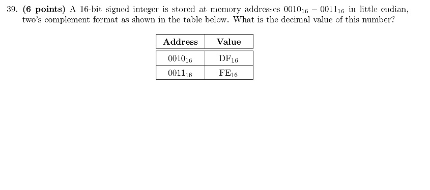 39. (6 points) A 16-bit signed integer is stored at memory addresses 001016 – 001116 in little ...