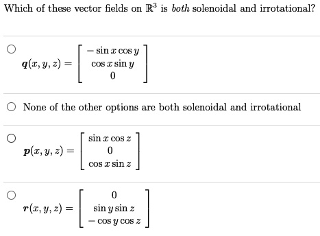 SOLVED: Which of these vector fields on R3 is both solenoidal and ...
