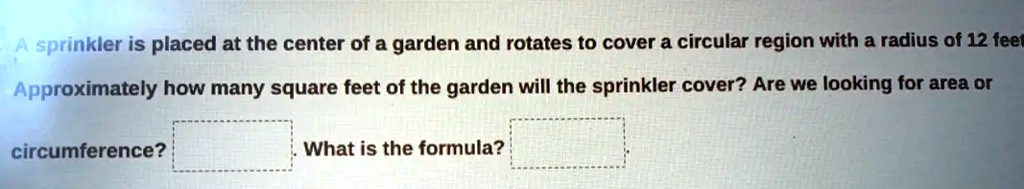 A sprinkler is placed at the center of a garden and rotates to cover a ...