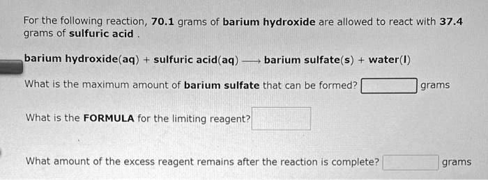 SOLVED: For the following reaction, 70.1 grams of barium hydroxide are allowed to react with 37. ...