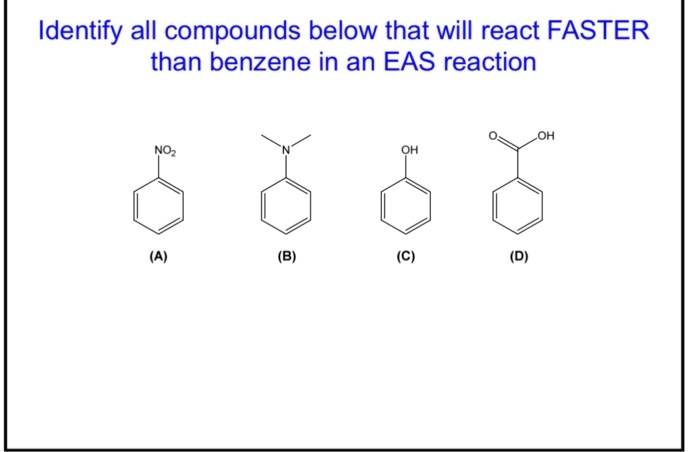 Identify all compounds below that will react FASTER than benzene in an ...