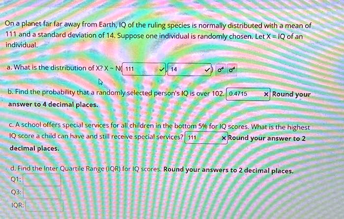 SOLVED: d. Find the Inter Quartile Range (IQR) for IQ scores. Round your answers to 2 decimal ...