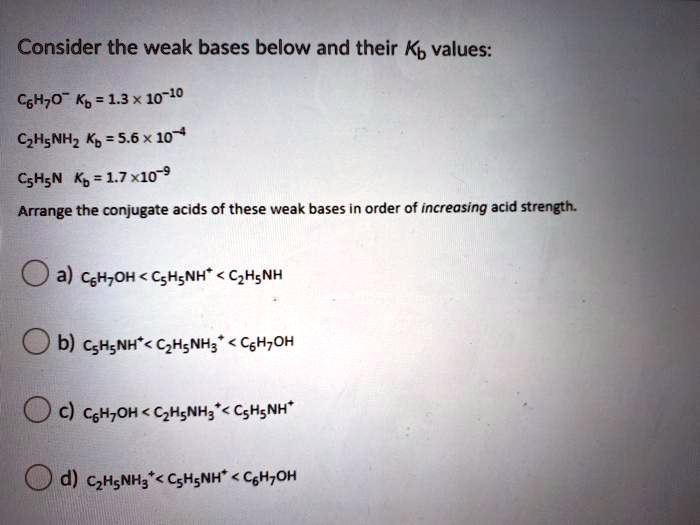 consider the weak bases below and their kb values c6hz0 kb 13 x10 10 ...