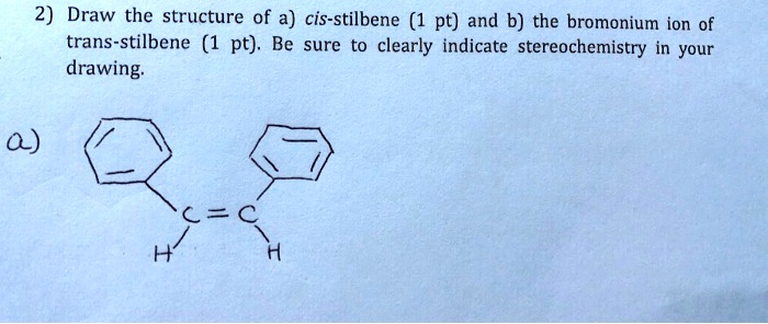 2 draw the structure of a cis stilbene pt and b the bromonium ion of ...
