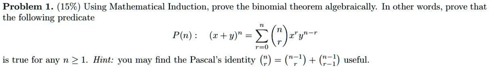 SOLVED: Problem 1. (15%) Using Mathematical Induction prove the binomial theorem algebraically ...