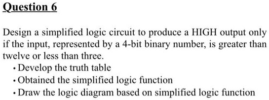 SOLVED: Design a simplified logic circuit to produce a HIGH output only if the input ...