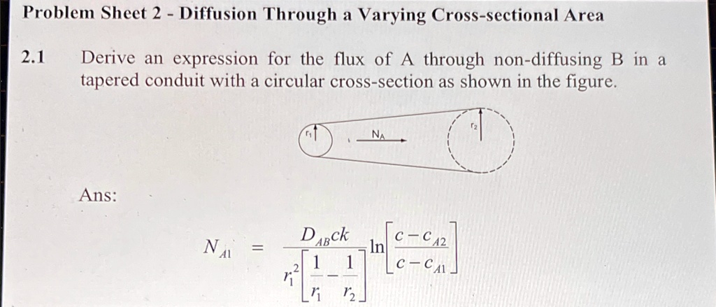 Problem Sheet 2 - Diffusion Through a Varying Cross-sectional Area 2.1 Derive an expression for ...