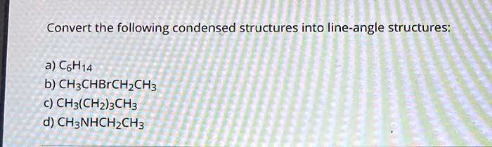 SOLVED: Convert the following condensed structures into line-angle ... SOLVED: Convert the following condensed structures into line-angle ...