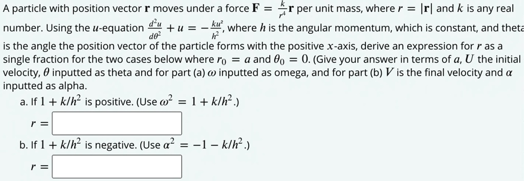 SOLVED: A particle with position vector r moves under a force F = r per ...
