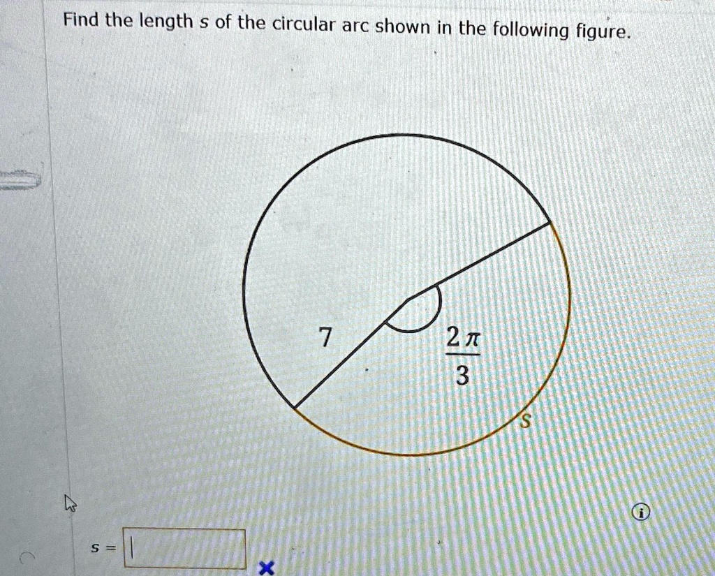 Find the length s of the circular arc shown in the following figure. 7 ...
