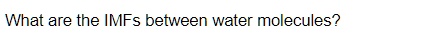 SOLVED: What are the IMFs between water molecules?