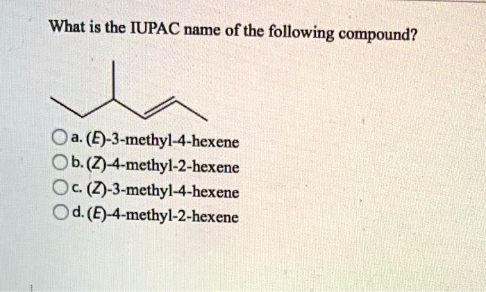 SOLVED: What is the IUPAC name of the following compound? a. (D)-3-methyl-4-hexene b. (2)-4 ...