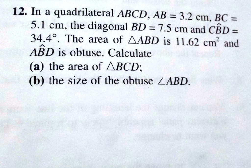 SOLVED: 12. In a quadrilateral ABCD, AB = 3.2 cm, BC = 5.1 cm, the diagonal BD = 7.5 cm and CBD ...