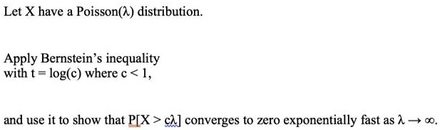 SOLVED: Let X have a Poisson(l) distribution. Apply Bernstein's inequality with log(c) where c