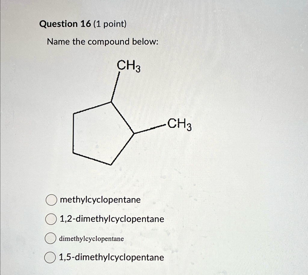 question 16 1 point name the compound below methylcyclopentane 12 ...