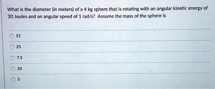 SOLVED: What is the diameter (in meters) of a 4 kg sphere that is rotating with an angular ...