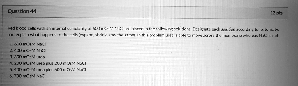 Question 44 12 pts Red blood cells with an internal osmolarity of 600 mOsM NaCl are placed in ...