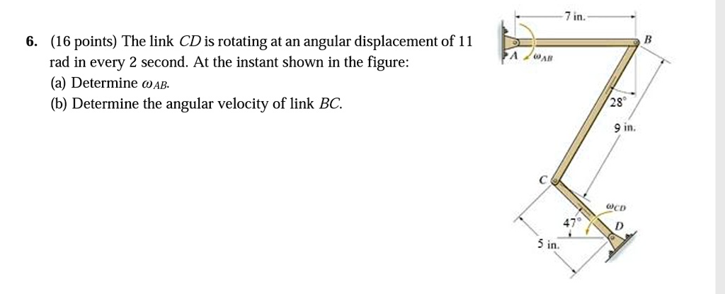 SOLVED: 6. (16 points) The link CD is rotating at an angular displacement of 11 rad in every 2 ...