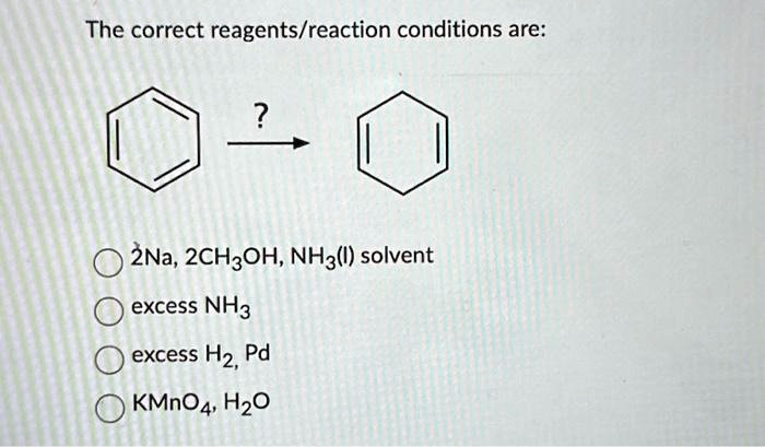 The correct reagents/reaction conditions are: ? 2Na, 2CH3OH, NH3(l ...