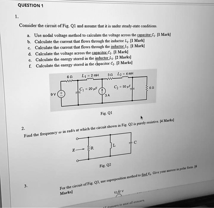 1. QUESTION 1 Consider the circuit of Fig. Q1 and assume that it is under steady-state ...