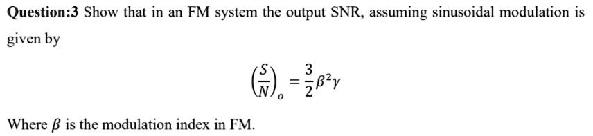 SOLVED: Question: Show that in an FM system the output SNR, assuming ...
