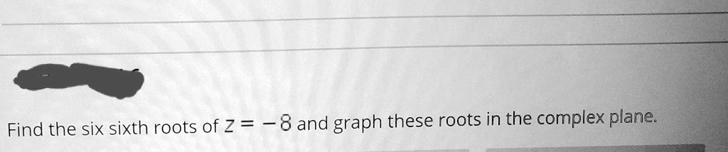Find the six sixth roots of z = 8 and graph these roots in the complex ...