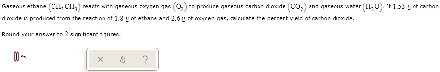 SOLVED: Gaseous ethane CH; CH; reacts with gaseous oxygen ga8 to ...
