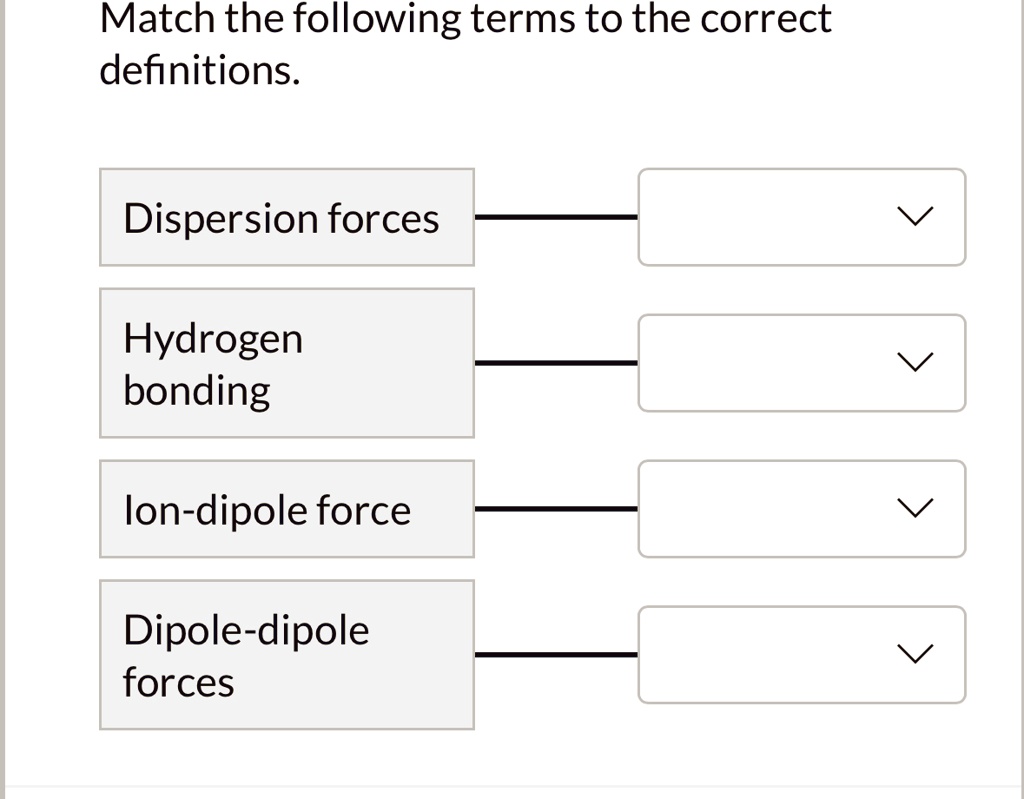 Match the following terms to the correct definitions. Dispersion forces ...