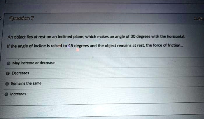 SOLVED: Question 7 An object lies at rest on an inclined plane, which ...