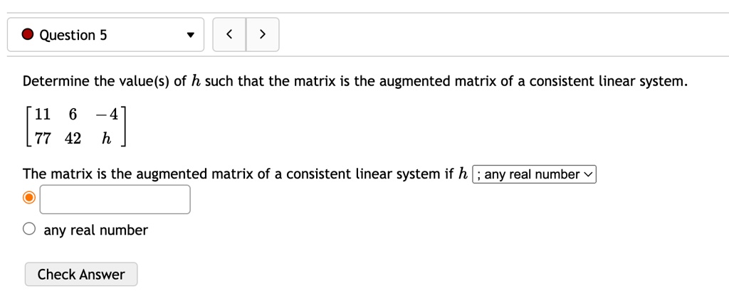 SOLVED: Question 5 Determine the value(s) of h such that the matrix is the augmented matrix of a ...