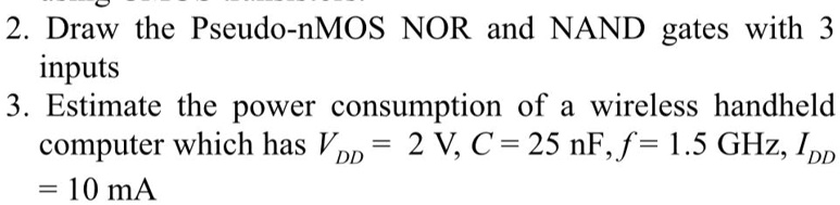 SOLVED: Draw the Pseudo-nMOS NOR and NAND gates with 3 inputs. Estimate ...