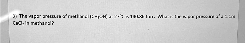 SOLVED: The vapor pressure of methanol (CH3OH) at 27°C is 140.86 torr ...