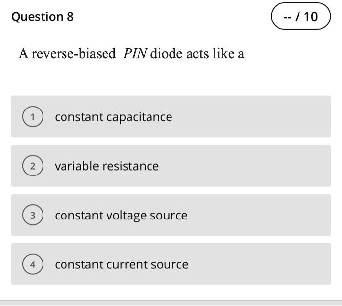 SOLVED: Question 8 10 A reverse-biased PIN diode acts like a constant ...